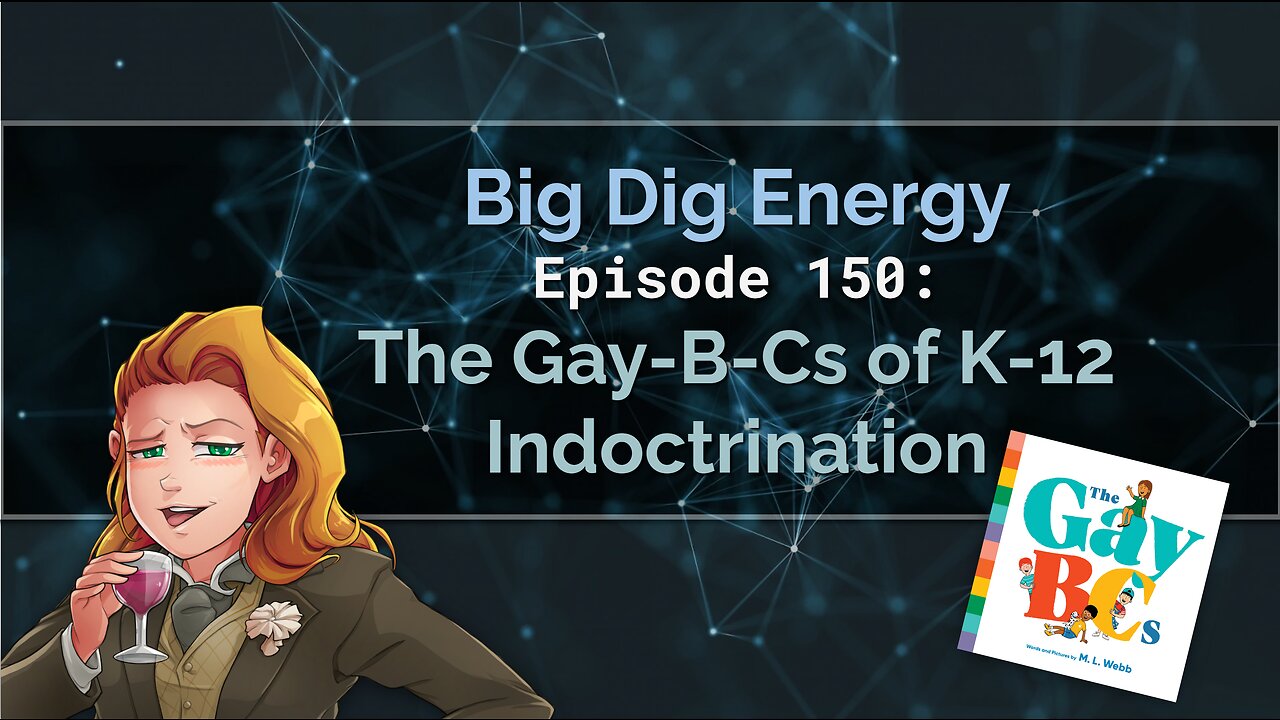 - Big Dig Energy Episode 150: The Gay-B-Cs of K-12 Indoctrination - via ...