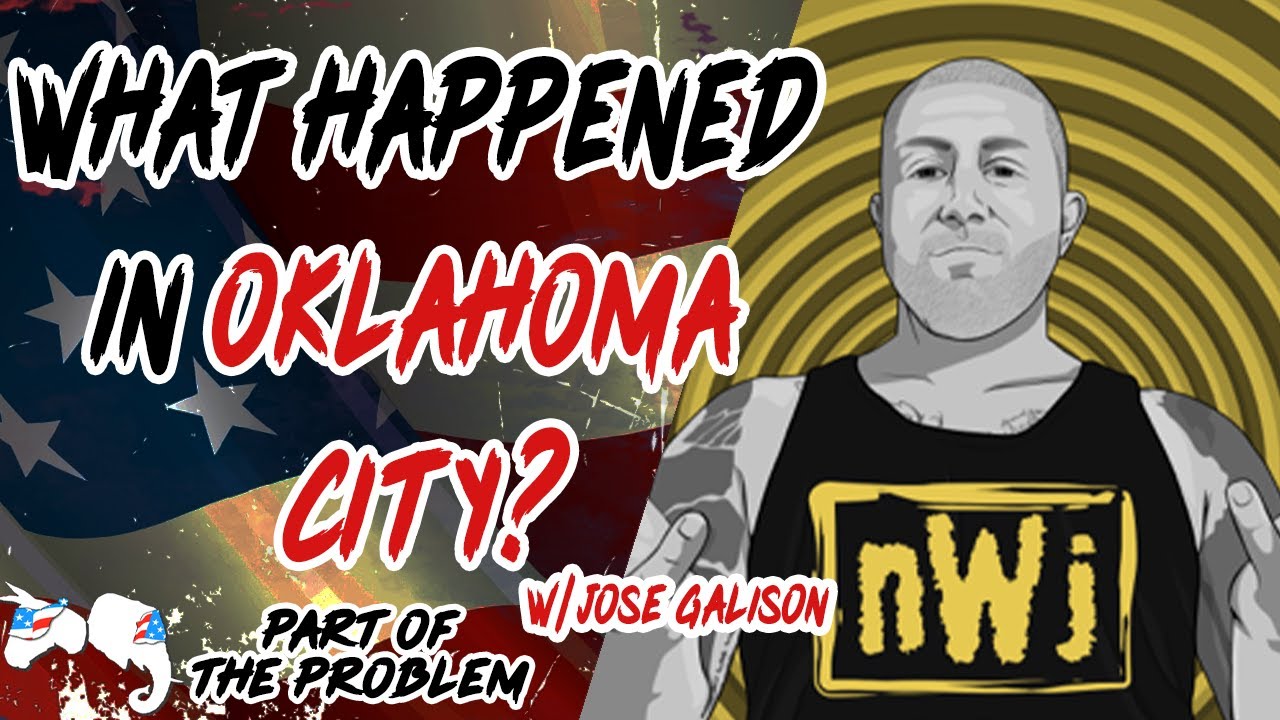 What Happened In Oklahoma City? w/ Jose Galison | Part Of The Problem ...